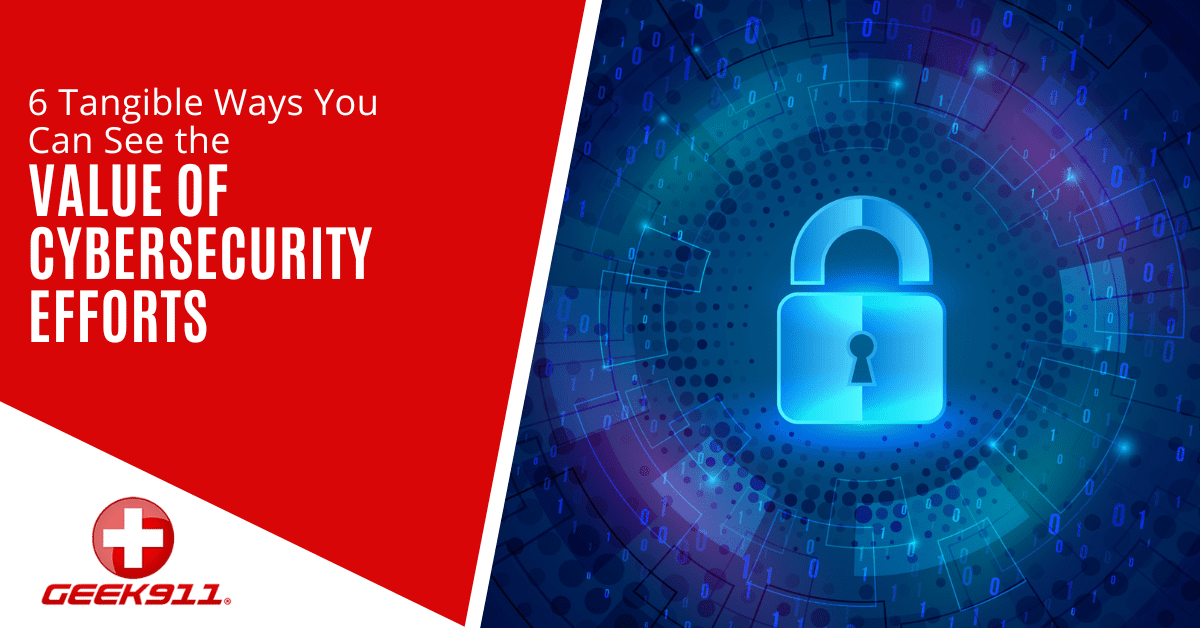 6 Tangible Ways You Can See the Value of Cybersecurity Efforts - GEEK911