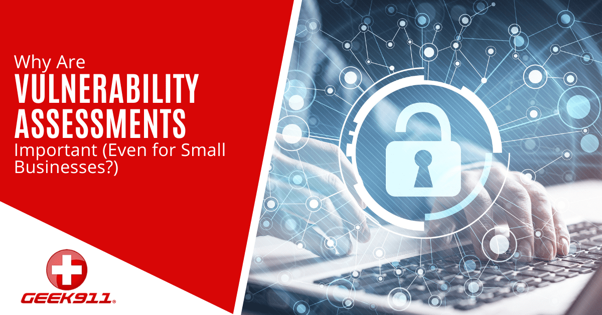 Why Are Vulnerability Assessments Important (Even for Small Businesses?) - GEEK911